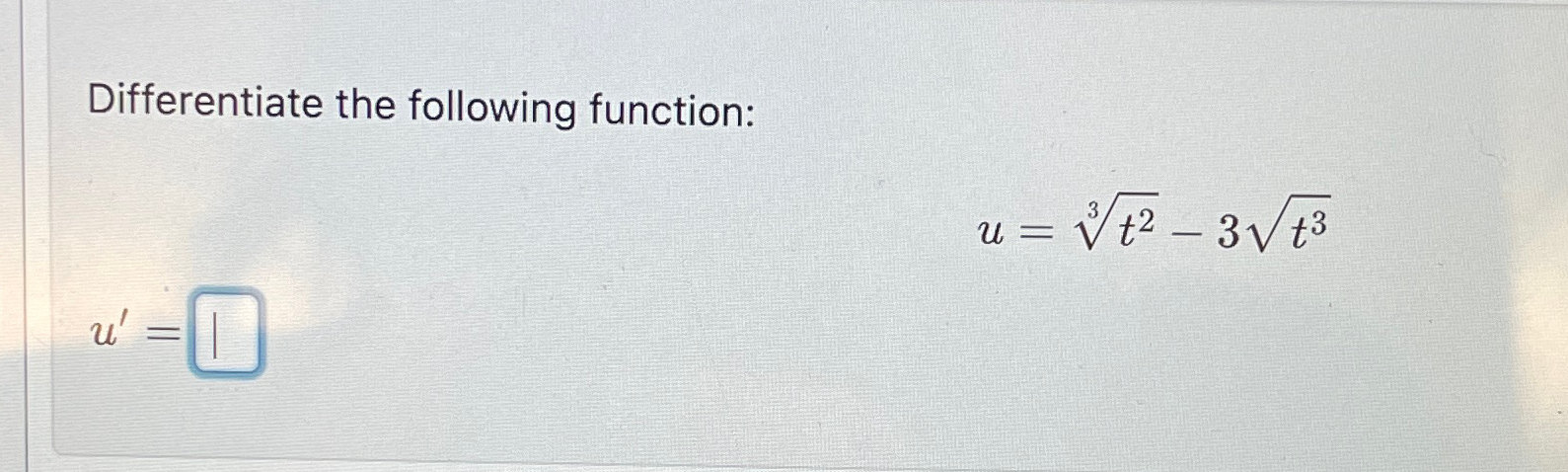 Solved Differentiate the following function:u=t23-3t32u'= | Chegg.com