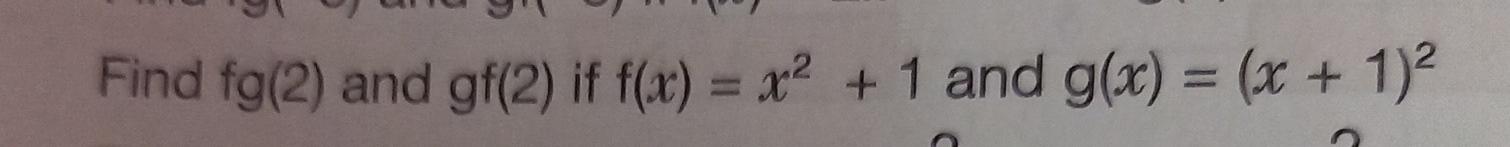 Solved Find fg(2) and gf(2) if f(x)=x2+1 and g(x)=(x+1)2 | Chegg.com