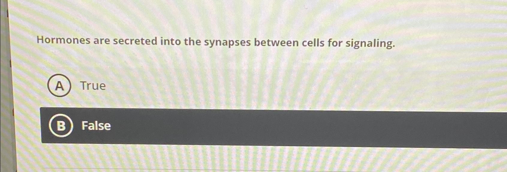 Solved Hormones are secreted into the synapses between cells | Chegg.com