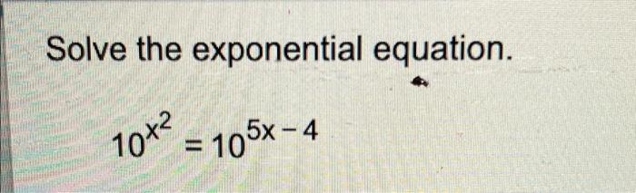 Solved Solve the exponential equation. 10x2 = 105x - 4 70 | Chegg.com