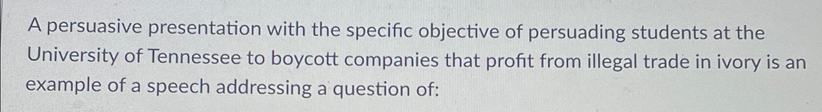 Solved A persuasive presentation with the specific objective | Chegg.com