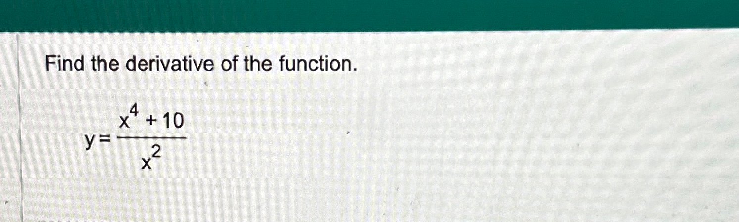 Solved Find the derivative of the function.y=x4+10x2 | Chegg.com