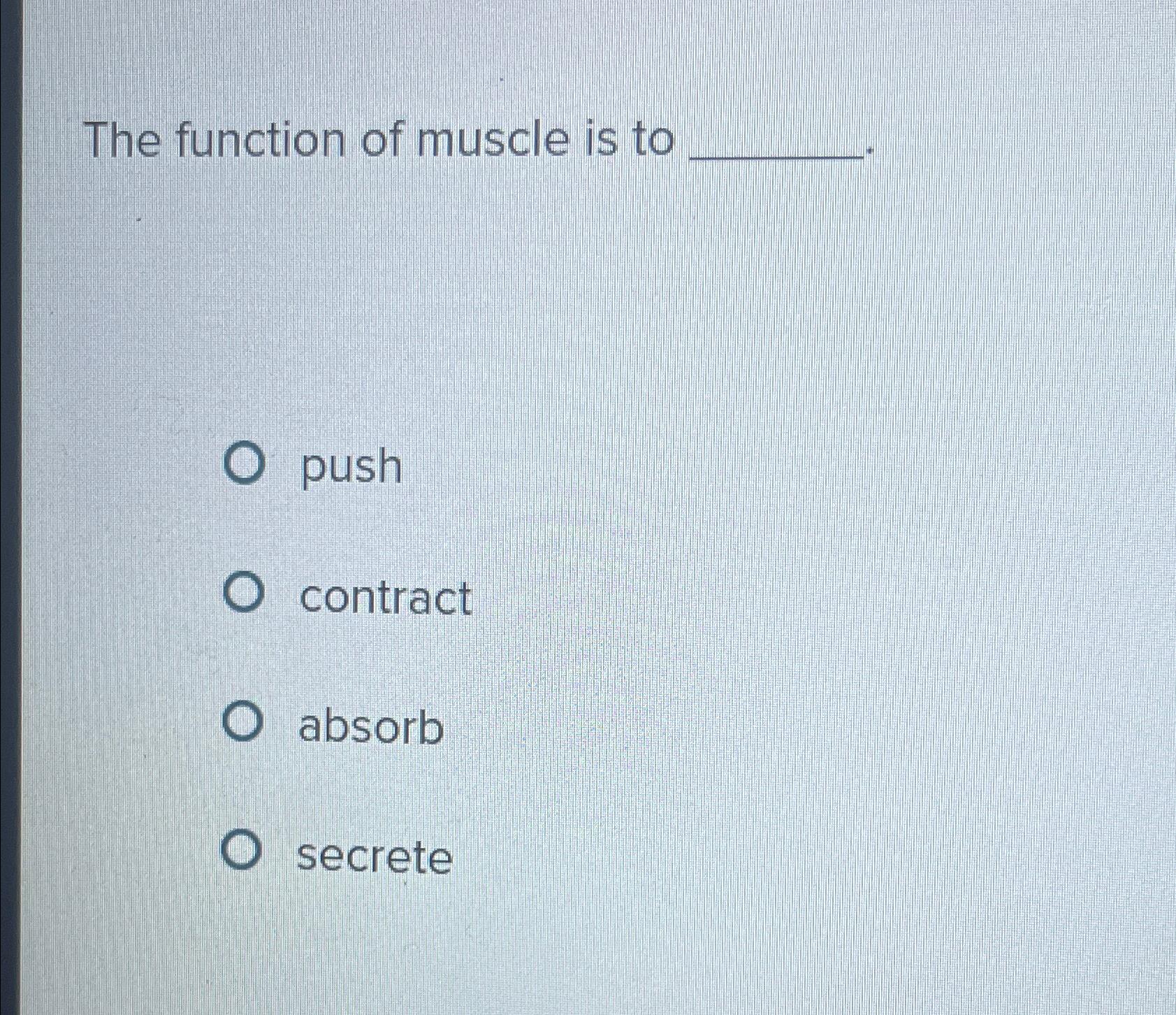Solved The function of muscle is topushcontractabsorbsecrete | Chegg.com