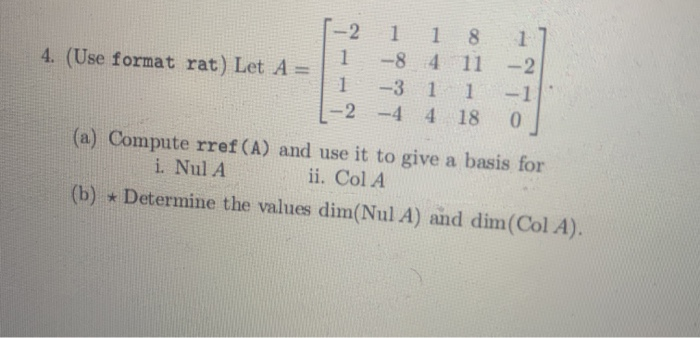 Solved 4. (Use format rat) Let A = 1-2 1 1 1-2 1 -8 -3 -4 1 | Chegg.com Solved 4. (Use format rat) Let A = 1-2 1 1 1-2 1 -8 -3 -4 1 | Chegg.com