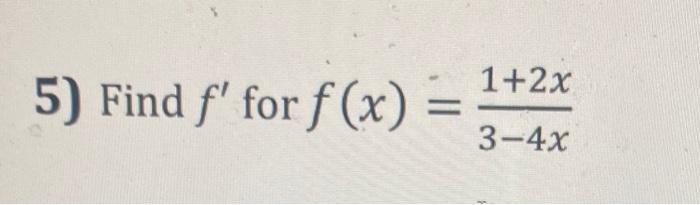 Solved 1+2x 5) Find f' for f(x) 3-4x | Chegg.com