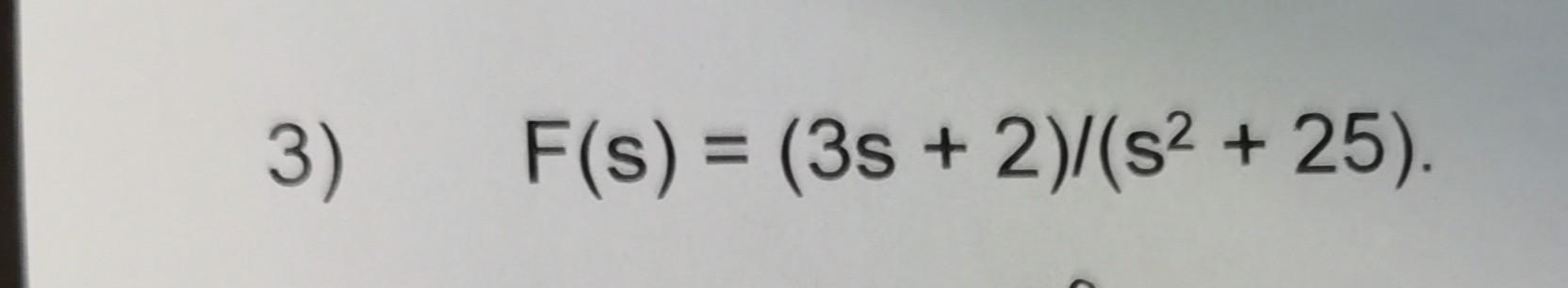 Solved 3) F(s)=(3s+2)/(s2+25) | Chegg.com