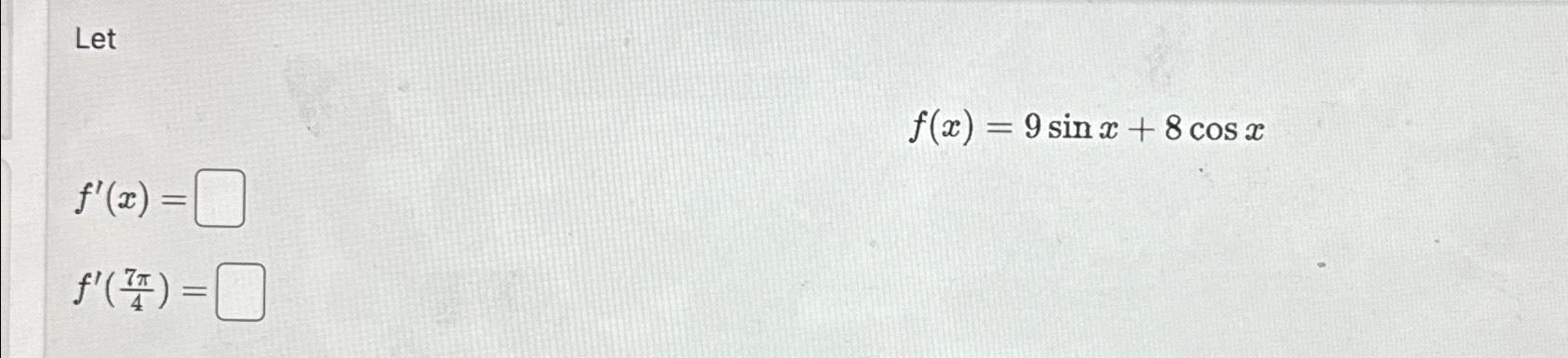 Solved Letf(x)=9sinx+8cosxf'(x)=f'(7π4)= | Chegg.com