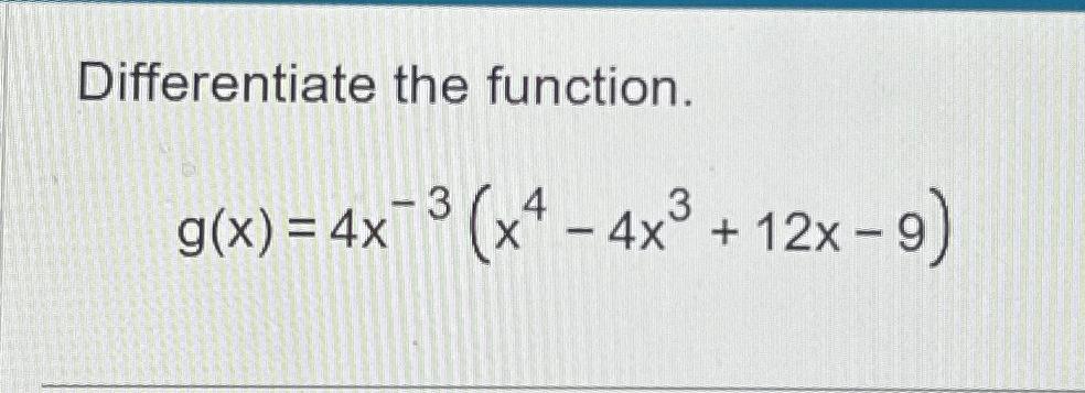 Solved Differentiate the function.g(x)=4x-3(x4-4x3+12x-9) | Chegg.com