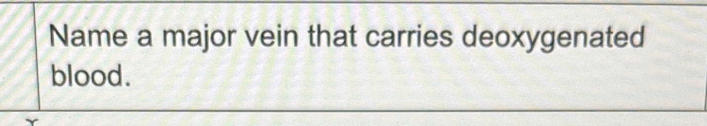Solved Name a major vein that carries deoxygenated blood. | Chegg.com