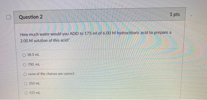 Solved 1 pts Question 2 How much water would you ADD to 175 | Chegg.com