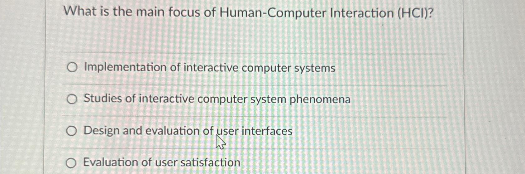 Solved What is the main focus of Human-Computer Interaction | Chegg.com