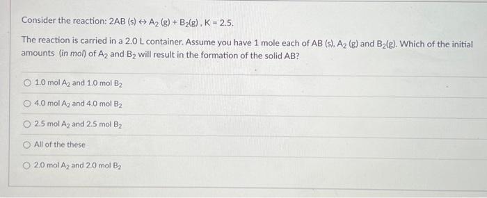 Solved Consider the reaction: 2AB(s)↔A2(g)+B2(g),K=2.5. The | Chegg.com