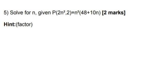 Solved 5) Solve for n, given P(2n2,2)=n2(48+10n) [2 marks] | Chegg.com