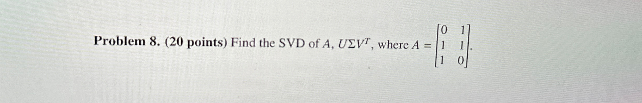 Solved Problem 8. (20 ﻿points) ﻿Find the SVD of A,UΣVT, | Chegg.com