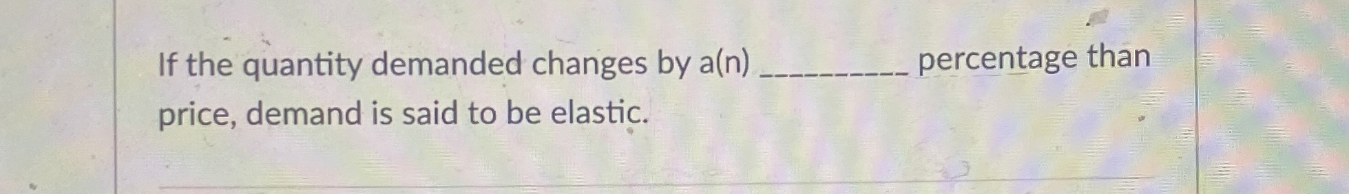 Solved If the quantity demanded changes by a(n) | Chegg.com