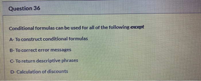 Solved Question 36 Conditional formulas can be used for all | Chegg.com