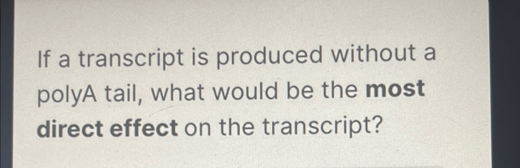Solved If a transcript is produced without a polyA tail, | Chegg.com