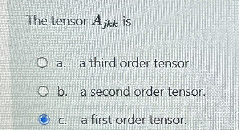 The tensor Ajkk ﻿isa. ﻿a third order tensorb. ﻿a | Chegg.com