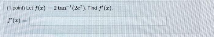 Solved (1 point) Let f(x)=2tan−1(2ex) f′(x)= | Chegg.com