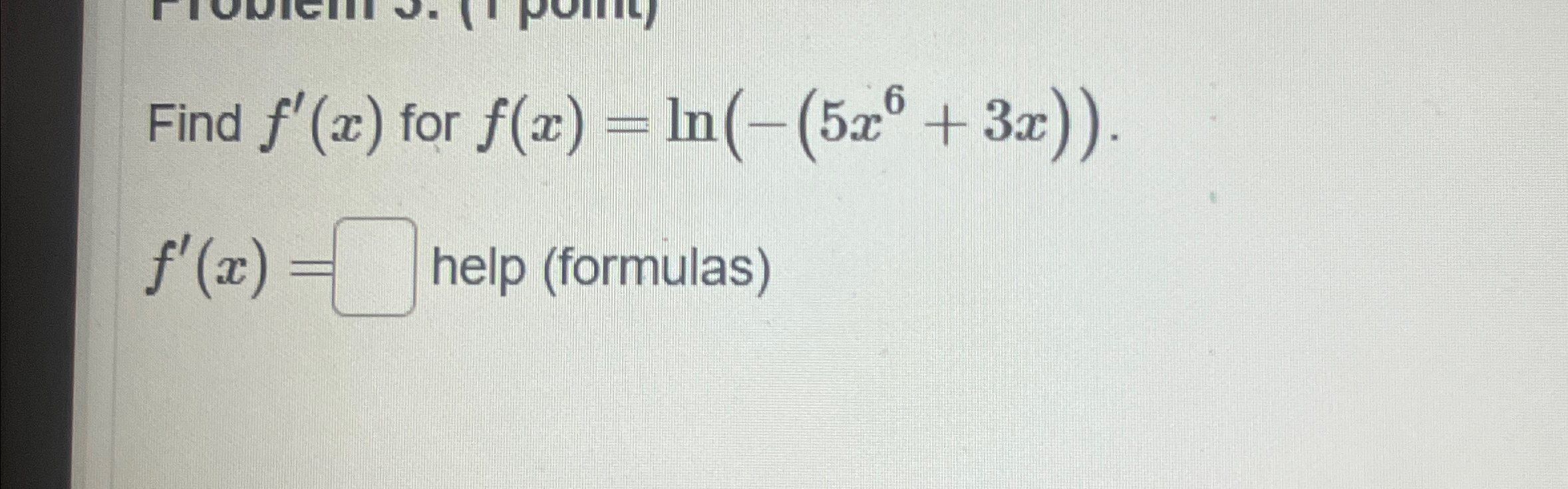 Solved Find f'(x) ﻿for f(x)=ln(-(5x6+3x)).f'(x)= ﻿help | Chegg.com