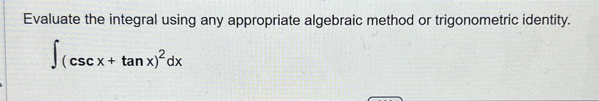 Solved Evaluate the integral using any appropriate algebraic | Chegg.com