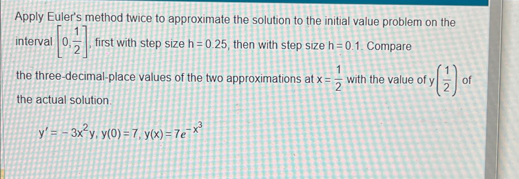Solved Apply Euler's method twice to approximate the | Chegg.com Solved Apply Euler's method twice to approximate the | Chegg.com