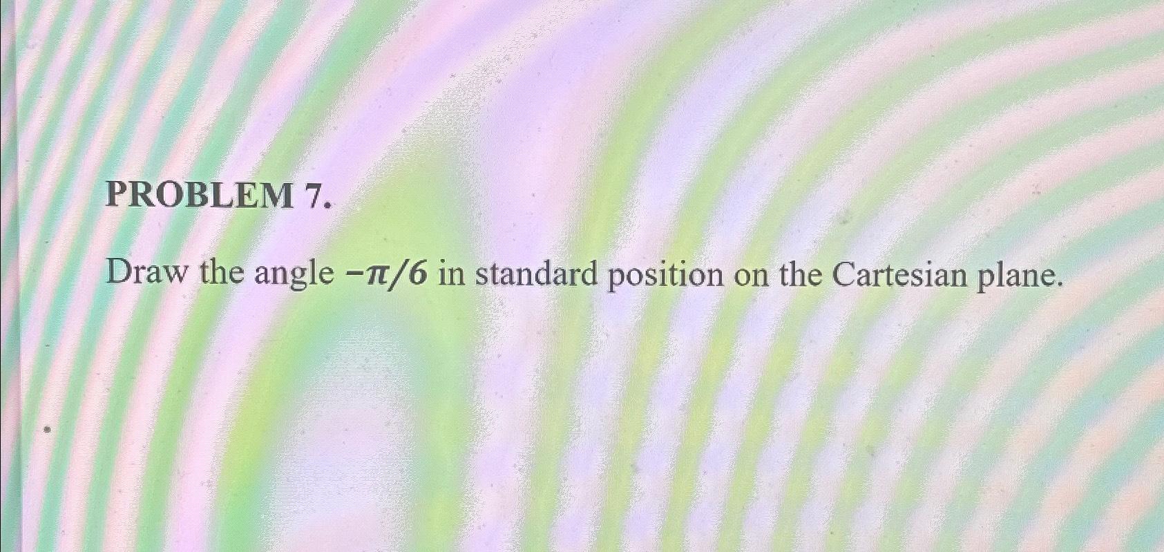 Solved PROBLEM 7.Draw the angle -π6 ﻿in standard position on | Chegg.com