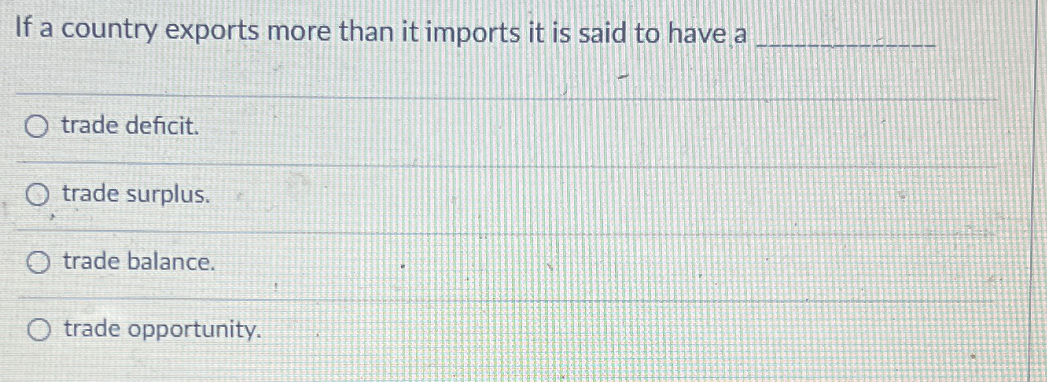 Solved If a country exports more than it imports it is said | Chegg.com