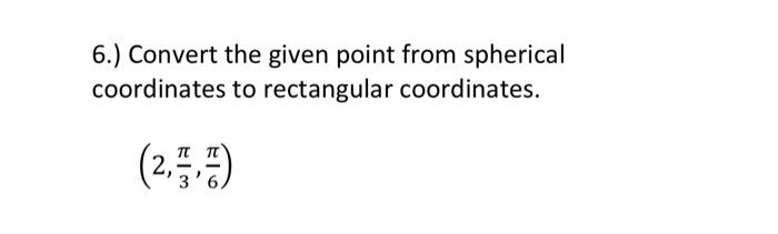 Solved 6.) Convert the given point from spherical | Chegg.com