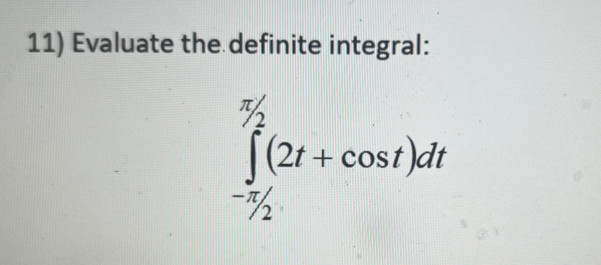 Solved Evaluate the definite integral:∫-π2π2(2t+cost)dt | Chegg.com