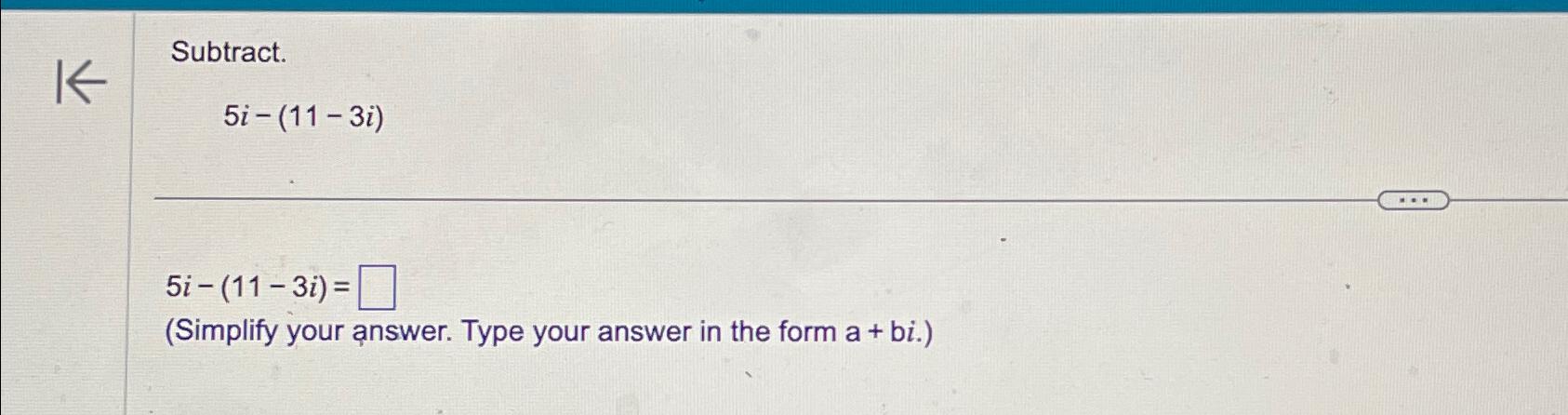 Solved Subtract.5i-(11-3i)5i-(11-3i)=(Simplify your answer. | Chegg.com