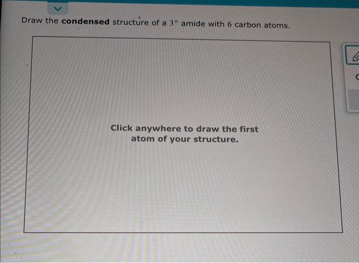 Solved Draw the condensed structure of a 3∘ amide with 6 | Chegg.com