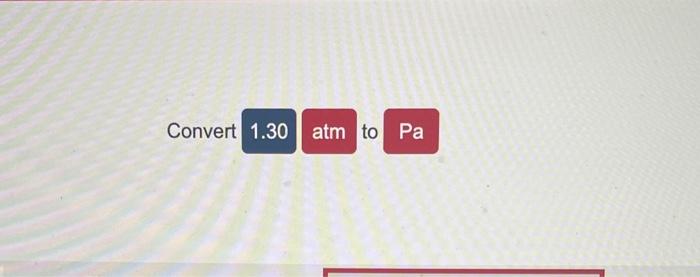 Solved Convert 1.30 atm to Pa | Chegg.com