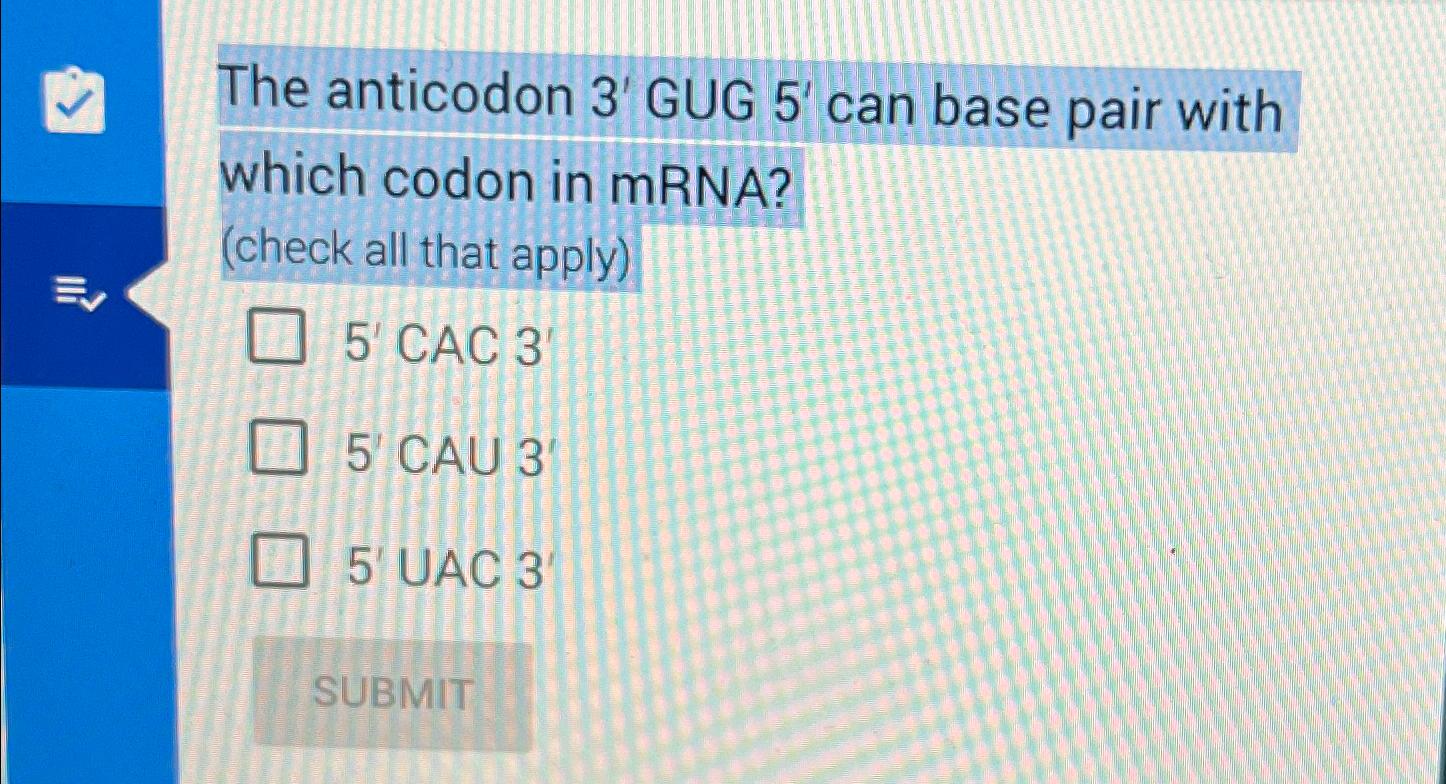 The anticodon 3' ﻿GUG 5' ﻿can base pair with which | Chegg.com