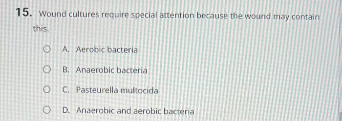Solved 15. Wound cultures require special attention because | Chegg.com
