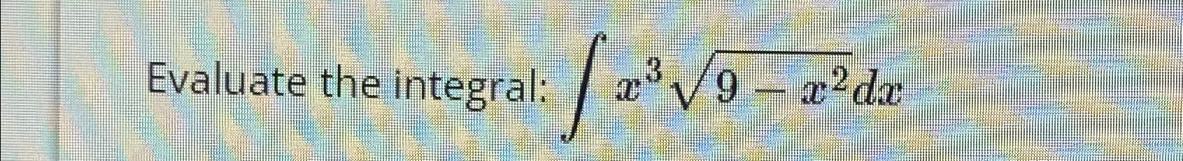 Solved Evaluate the integral: ∫﻿﻿x39-x22dx | Chegg.com
