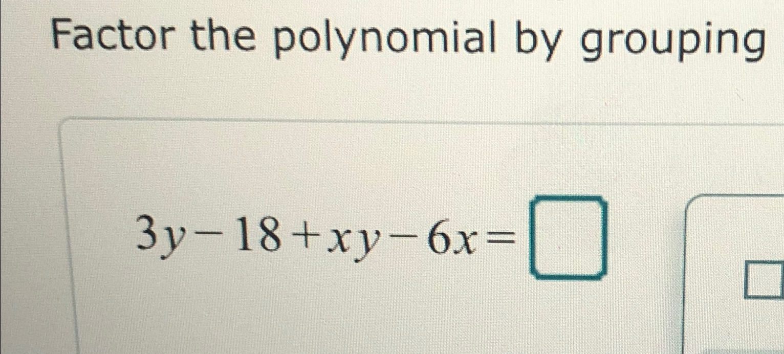 Solved Factor the polynomial by grouping3y-18+xy-6x= | Chegg.com