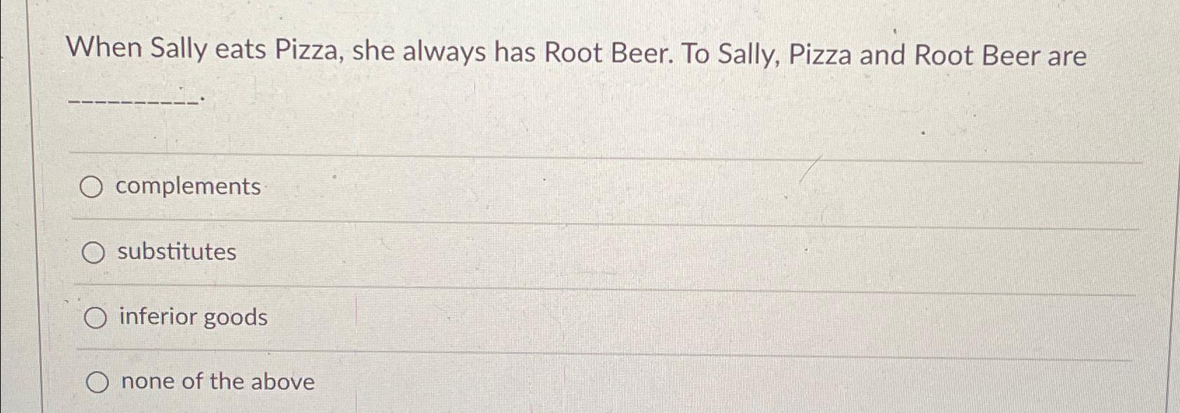 Solved When Sally eats Pizza, she always has Root Beer. To | Chegg.com