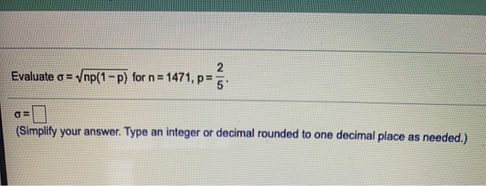 Solved Evaluate o = w np(1 - p) for n = 1471, p = (Simplify | Chegg.com