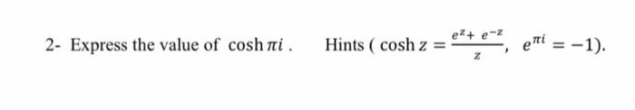 Solved 2- Express the value of coshπi. Hints | Chegg.com