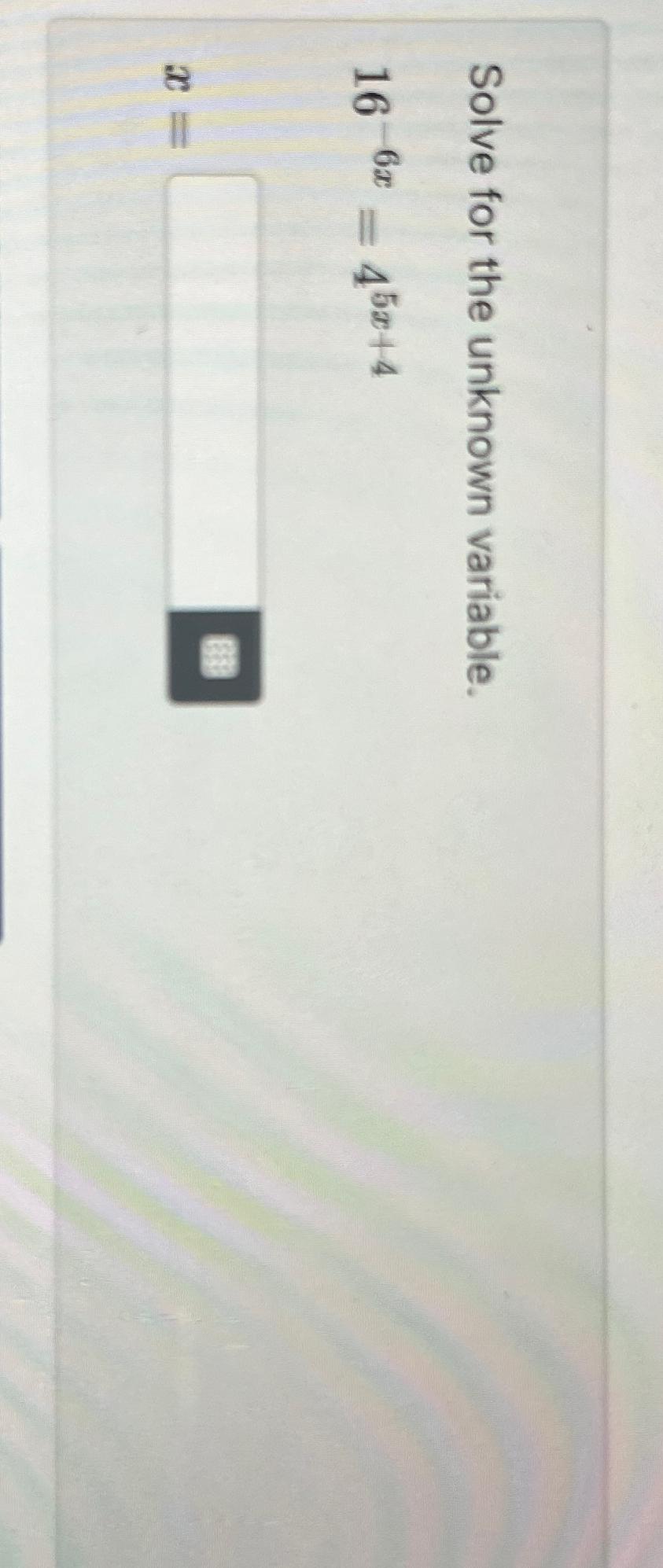 Solved Solve for the unknown variable.16-6x=45x+4x= | Chegg.com