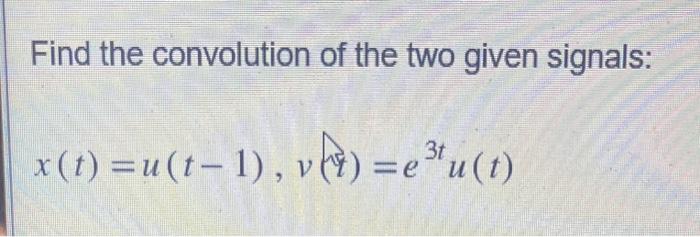 Solved Find the convolution of the two given signals: | Chegg.com