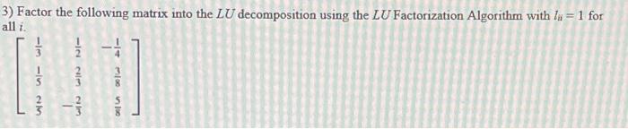 Solved 3) Factor the following matrix into the LU | Chegg.com