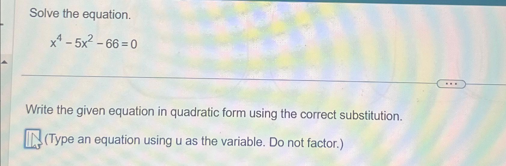 Solved Solve the equation.x4-5x2-66=0Write the given | Chegg.com