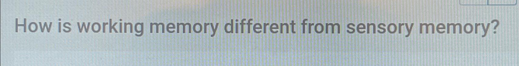 Solved How is working memory different from sensory memory? | Chegg.com