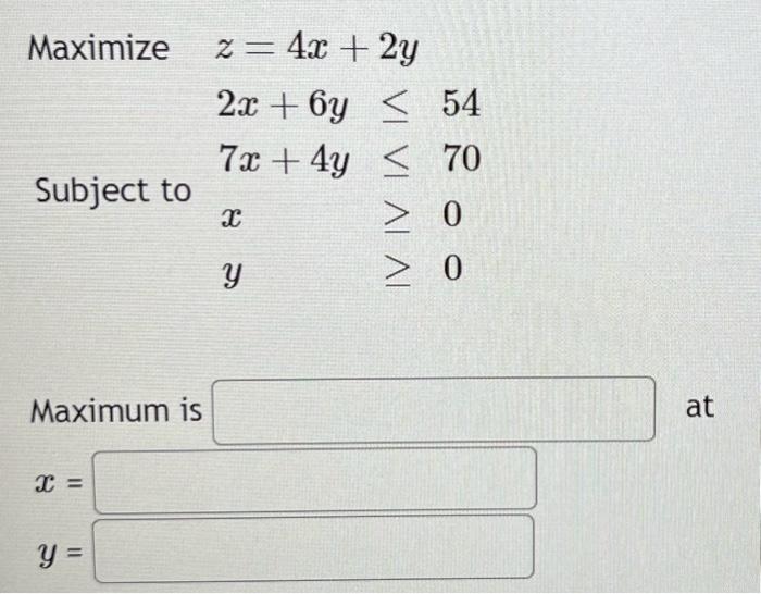 Solved Maximize z=4x+2y Subject to 2x+6y≤547x+4y≤70x≥0y≥0 | Chegg.com