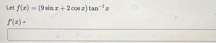Solved Let f(x)=(9sinx+2cosx)tan−1x f′(x)= | Chegg.com
