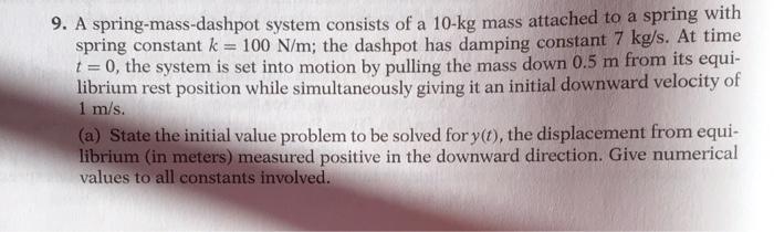 Solved 9. A spring-mass-dashpot system consists of a 10-kg | Chegg.com