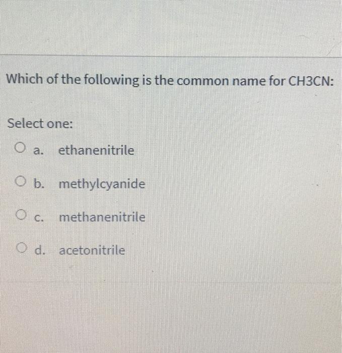 Solved Which of the following is the common name for CH3CN: | Chegg.com