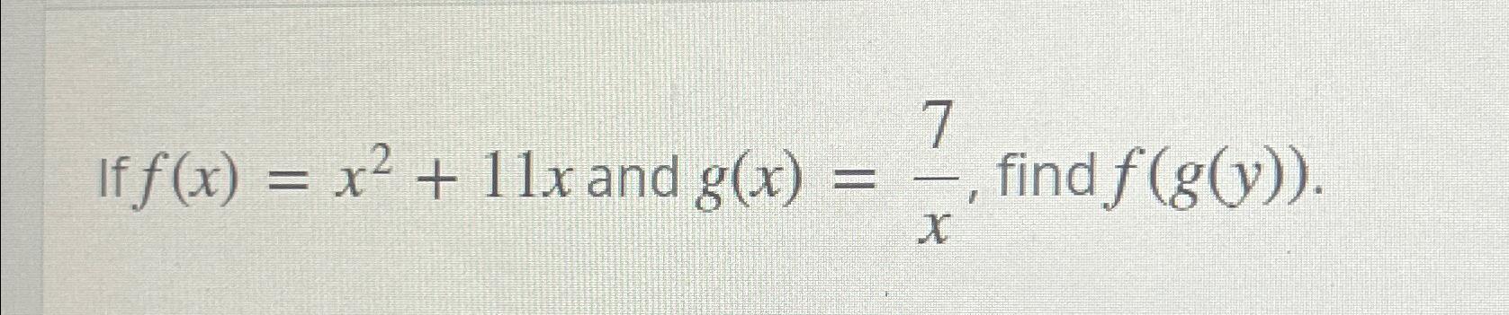 Solved If f(x)=x2+11x ﻿and g(x)=7x, ﻿find f(g(y)) | Chegg.com